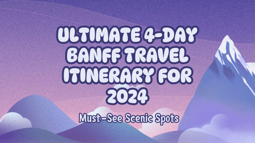 Ultimate 4-Day Banff Travel Itinerary for 2024: Must-See Scenic Spots ...